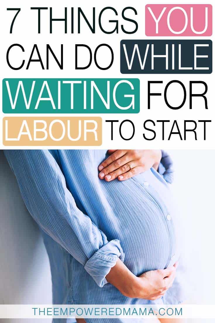 7 Things You Can Do While Waiting For Labour To Start - The Empowered Mama
