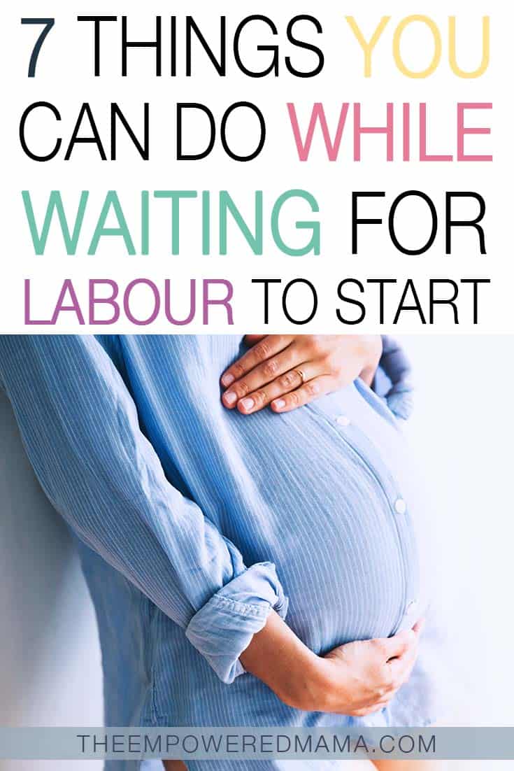 7 Things You Can Do While Waiting For Labour To Start - The Empowered Mama