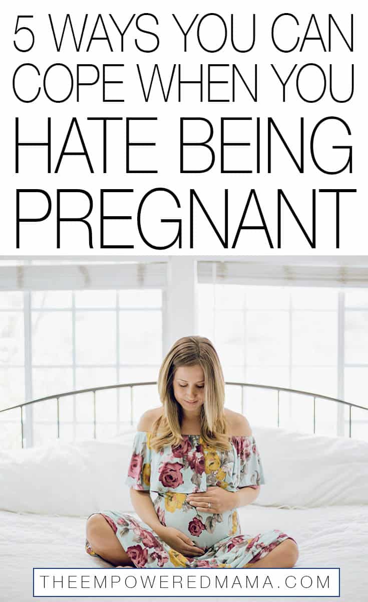 5 Ways To Cope When You Hate Being Pregnant - The Empowered Mama